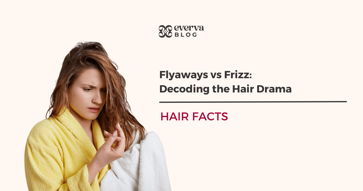 Flyaways vs Frizz: Decoding the Hair Drama - Everva