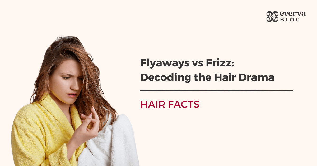Flyaways vs Frizz: Decoding the Hair Drama - Everva